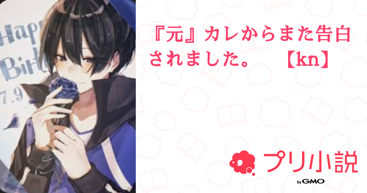 『元』カレからまた告白されました。 【kn】 - 全1話 【連載中】（𝓜𝓘𝓚𝓚𝓤𝓝@からめるくっきー。さんの夢小説） | 無料スマホ夢小説ならプリ小説 byGMO